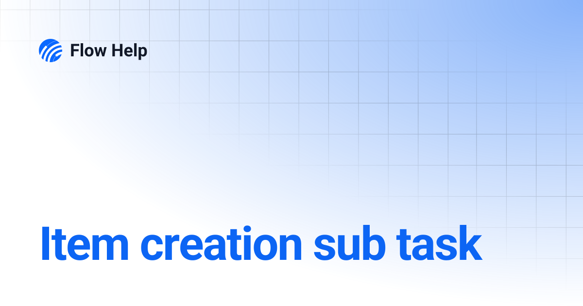 Item creation sub task | 6.11 | Flow Help