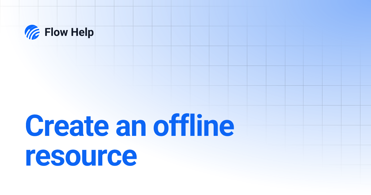 Create an offline resource | Flow Help