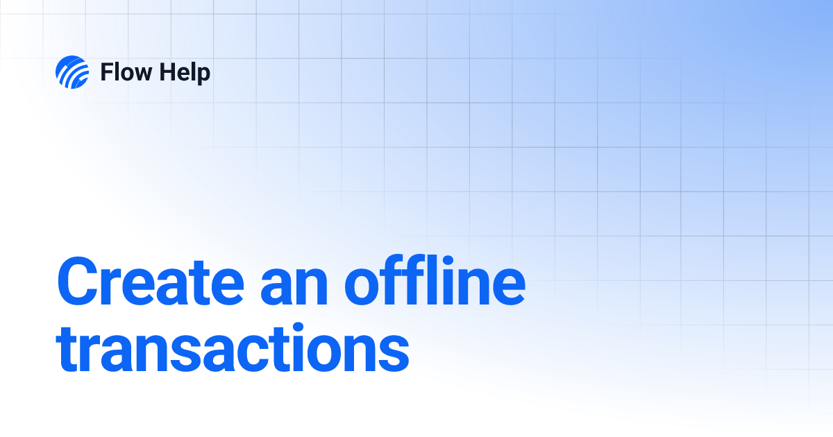 Create an offline transactions | 6.11 | Flow Help