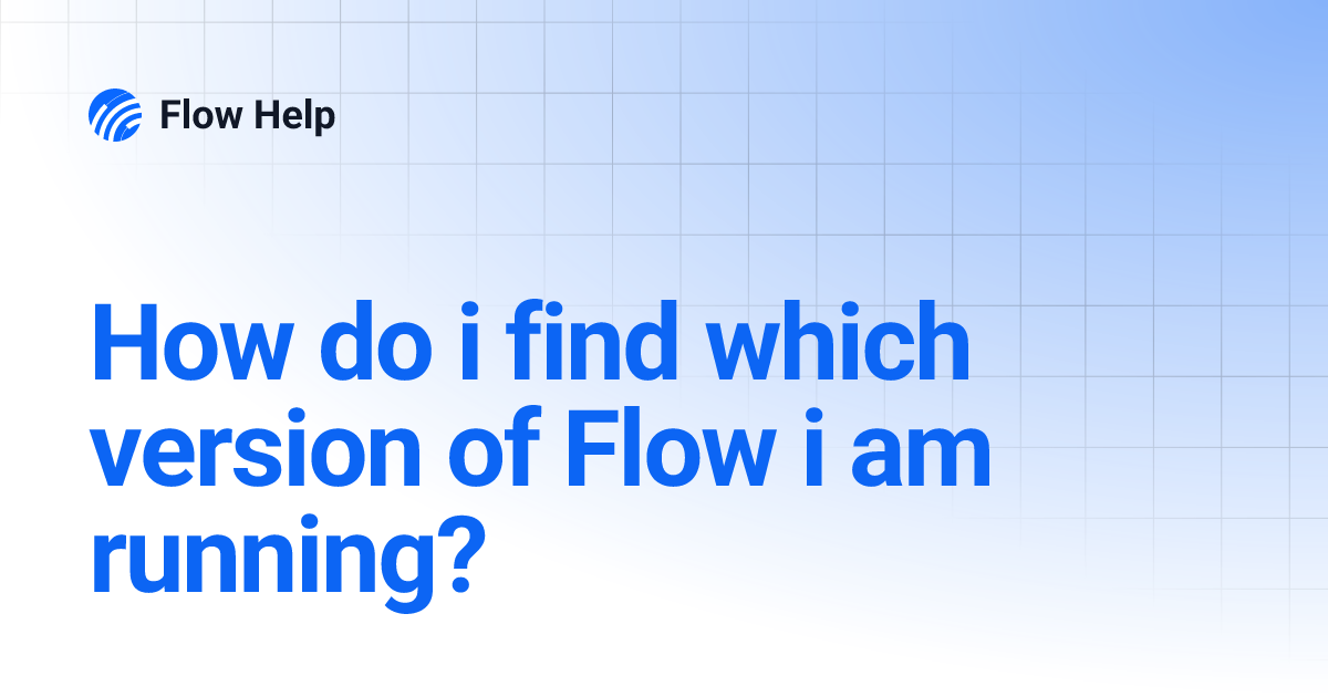 How do i find which version of Flow i am running? | Flow Help